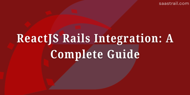ReactJS Rails Integration Made Simple: Complete Setup Tutorial - SaasTrail