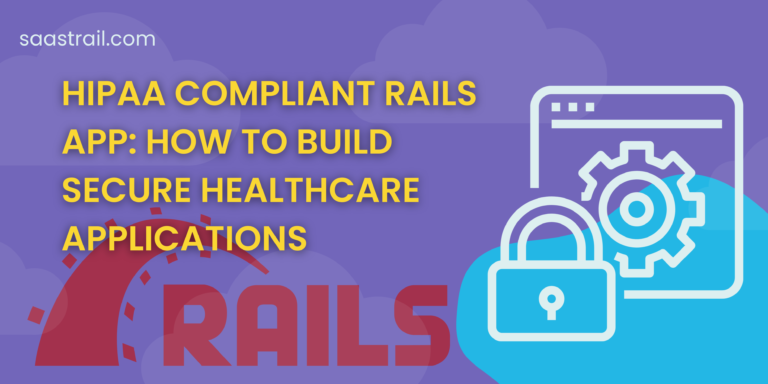 HIPAA Compliant Rails App: How to Build Secure Healthcare Applications - SaasTrail